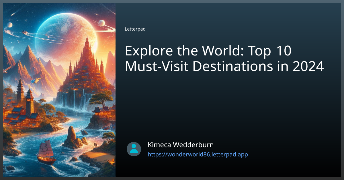 Explore the World: Top 10 Must-Visit Destinations in 2024 | by Kimeca ...